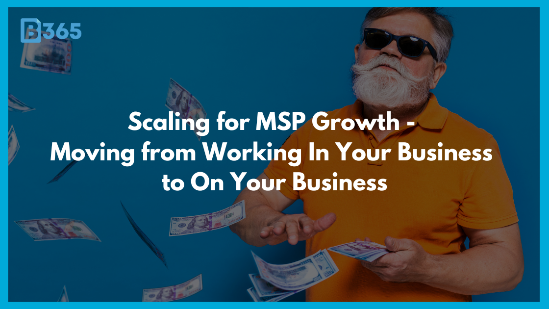 Scaling for MSP Growth - Moving from Working In Your Business to On ...